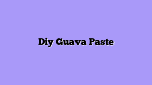 ᐉ Diy Guava Paste - A Complete Beginner's Guide