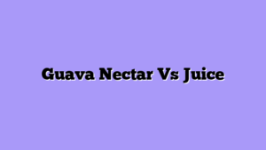ᐉ Guava Nectar Vs Juice - A Complete Beginner's Guide